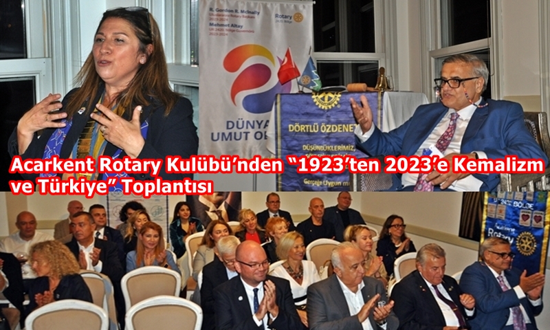 Acarkent Rotary Kulübü’nden “1923’ten 2023’e Kemalizm ve Türkiye ...