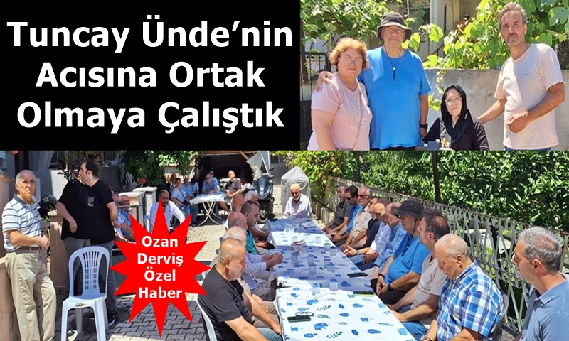 Tuncay Ünde’nin Acısına Ortak Olmaya Çalıştık